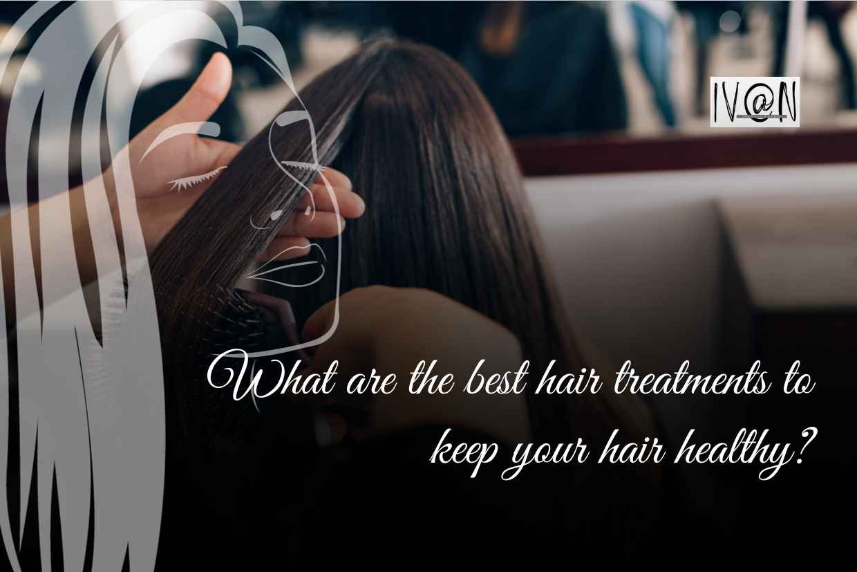 Best Hair Treatments To Keep Your Hair Healthy | Ivan Blog