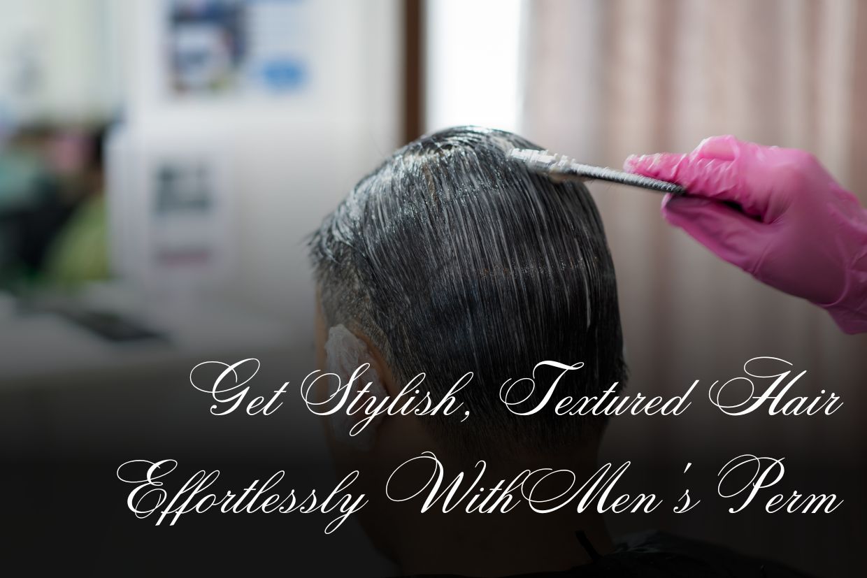 Get Stylish, Textured Hair Effortlessly With Men's Perm